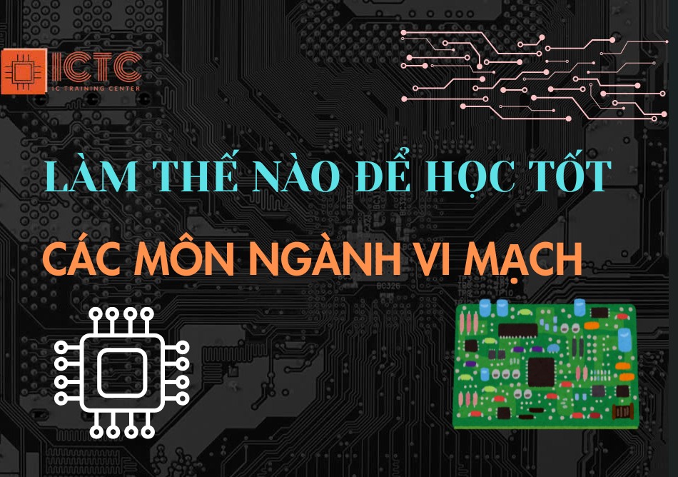 Làm Thế Nào Để Học Tốt Các Môn Ngành Vi Mạch?