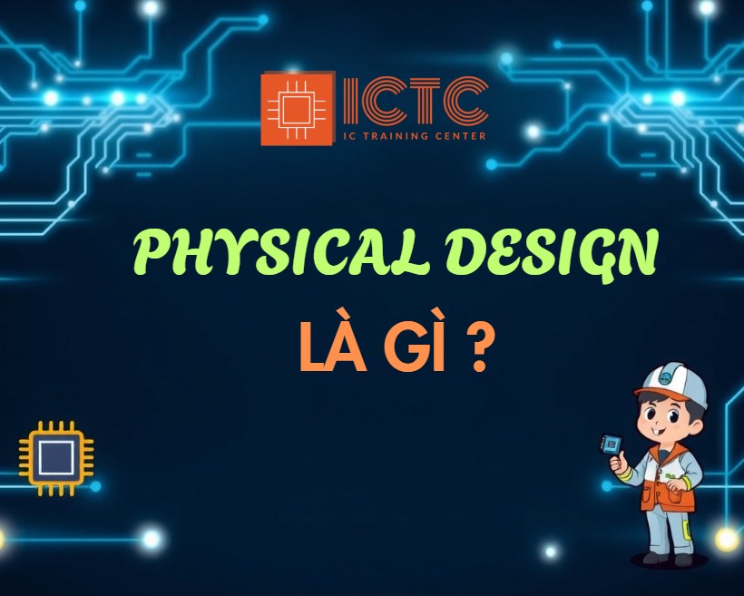 PHYSICAL DESIGN - Bài 1: PHYSICAL DESIGN (PD) LÀ GÌ?